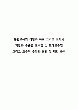 통합교육의 개념과 목표 그리고 교사의 역할과 수준별 교수법 및 또래교수법 그리고 교수적 수정과 현안 및 대안 분석-1페이지
