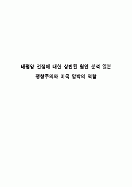 태평양 전쟁에 대한 상반된 원인 분석 일본 팽창주의와 미국 압박의 역할-1페이지