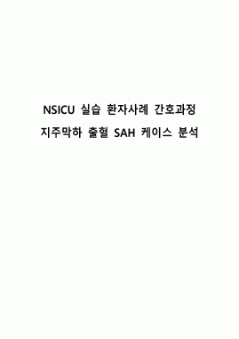 NSICU 실습 환자사례 간호과정 지주막하 출혈 SAH 케이스 분석-1페이지