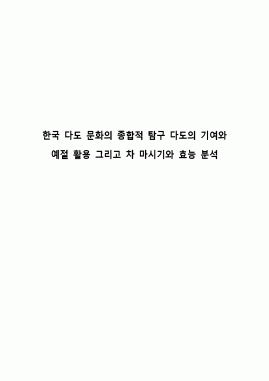 한국 다도 문화의 종합적 탐구 다도의 기여와 예절 활용 그리고 차 마시기와 효능 분석-1페이지