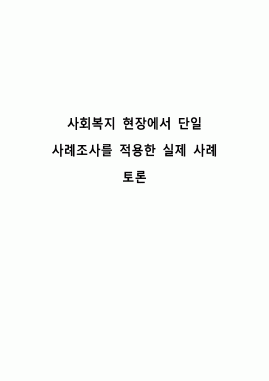 사회복지 현장에서 단일 사례조사를 적용한 실제 사례 토론-1페이지