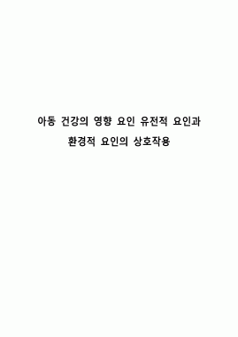 아동 건강의 영향 요인 유전적 요인과 환경적 요인의 상호작용-1페이지