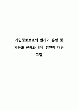 개인정보보호의 원리와 유형 및 기능과 현황과 향후 방안에 대한 고찰-1페이지