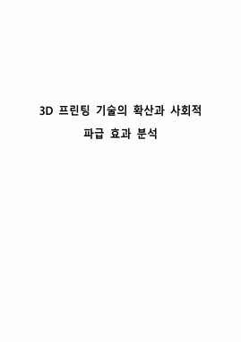 3D 프린팅 기술의 확산과 사회적 파급 효과 분석-1페이지