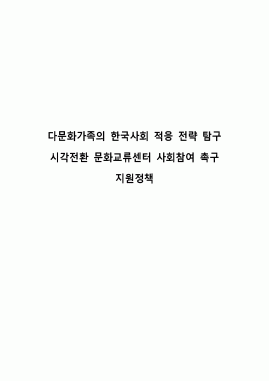 다문화가족의 한국사회 적응 전략 탐구 시각전환 문화교류센터 사회참여 촉구 지원정책-1페이지