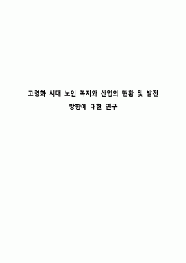 고령화 시대 노인 복지와 산업의 현황 및 발전 방향에 대한 연구-1페이지