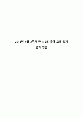 2013년 4월 2주차 만 4 5세 유아 교육 일지 평가 인증-1페이지