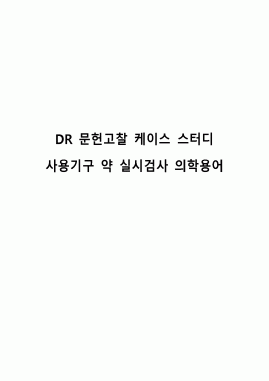 DR 문헌고찰 케이스 스터디 사용기구 약 실시검사 의학용어-1페이지