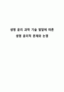 생명 윤리 과학 기술 발달에 따른 생명 윤리적 문제와 논쟁-1페이지