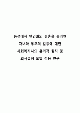 동성애자 연인과의 결혼을 둘러싼 자녀와 부모의 갈등에 대한 사회복지사의 윤리적 원칙 및 의사결정 모델 적용 연구-1페이지