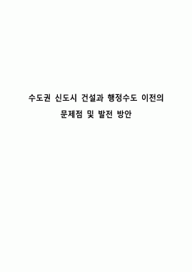 수도권 신도시 건설과 행정수도 이전의 문제점 및 발전 방안-1페이지