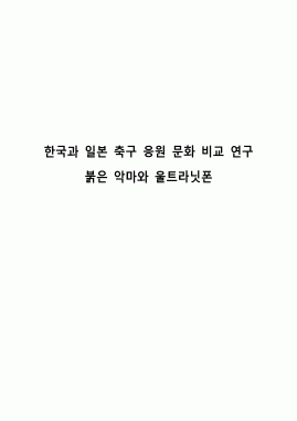 한국과 일본 축구 응원 문화 비교 연구 붉은 악마와 울트라닛폰-1페이지