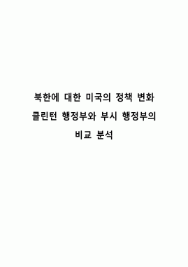 북한에 대한 미국의 정책 변화 클린턴 행정부와 부시 행정부의 비교 분석-1페이지