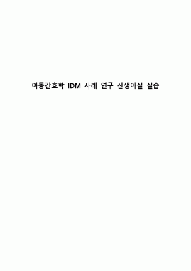 아동간호학 IDM 사례 연구 신생아실 실습-1페이지