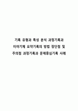 기록 유형과 특성 분석 과정기록과 이야기체 요약기록의 방법 장단점 및 주의점 과정기록과 문제중심기록 사례-1페이지