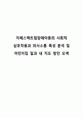 자폐스펙트럼장애아동의 사회적 상호작용과 의사소통 특성 분석 및 어린이집 일과 내 지도 방안 모색-1페이지