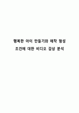 행복한 아이 만들기와 애착 형성 조건에 대한 비디오 감상 분석-1페이지
