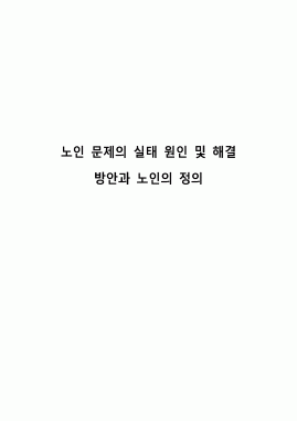 노인 문제의 실태 원인 및 해결 방안과 노인의 정의-1페이지