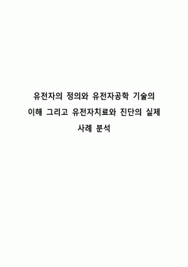 유전자의 정의와 유전자공학 기술의 이해 그리고 유전자치료와 진단의 실제 사례 분석-1페이지
