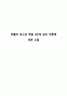 퀴블러 로스의 죽음 5단계 심리 이론에 대한 고찰-1페이지