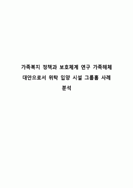 가족복지 정책과 보호체계 연구 가족해체 대안으로서 위탁 입양 시설 그룹홈 사례 분석-1페이지
