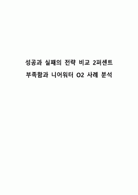 성공과 실패의 전략 비교 2퍼센트 부족함과 니어워터 O2 사례 분석-1페이지