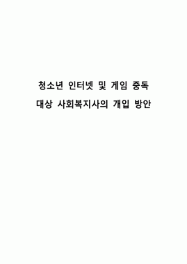 청소년 인터넷 및 게임 중독 대상 사회복지사의 개입 방안-1페이지