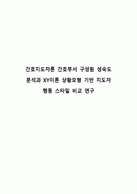 간호지도자론 간호부서 구성원 성숙도 분석과 XY이론 상황모형 기반 지도자 행동 스타일 비교 연구-1페이지
