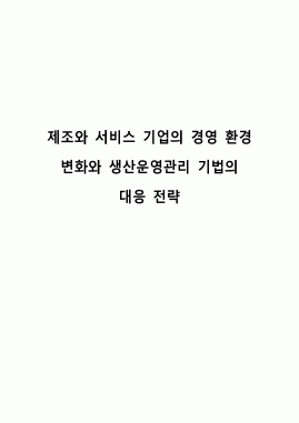 제조와 서비스 기업의 경영 환경 변화와 생산운영관리 기법의 대응 전략-1페이지