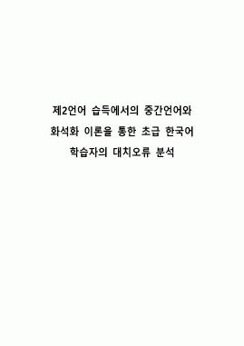 제2언어 습득에서의 중간언어와 화석화 이론을 통한 초급 한국어 학습자의 대치오류 분석-1페이지