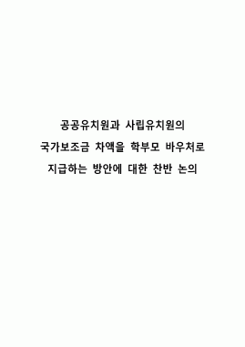 공공유치원과 사립유치원의 국가보조금 차액을 학부모 바우처로 지급하는 방안에 대한 찬반 논의-1페이지