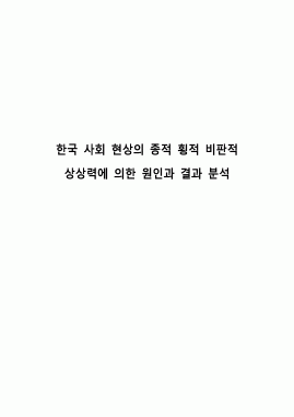 한국 사회 현상의 종적 횡적 비판적 상상력에 의한 원인과 결과 분석-1페이지