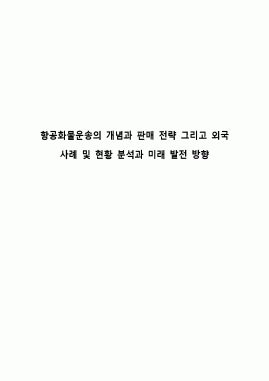 항공화물운송의 개념과 판매 전략 그리고 외국 사례 및 현황 분석과 미래 발전 방향-1페이지