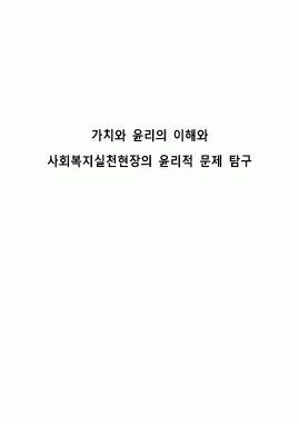 가치와 윤리의 이해와 사회복지실천현장의 윤리적 문제 탐구-1페이지