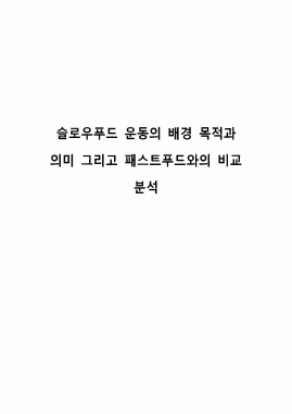 슬로우푸드 운동의 배경 목적과 의미 그리고 패스트푸드와의 비교 분석-1페이지