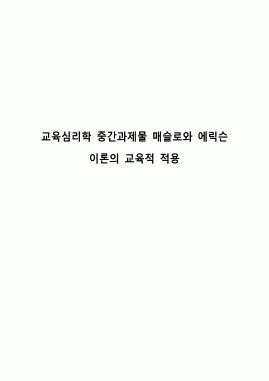 교육심리학 중간과제물 매슬로와 에릭슨 이론의 교육적 적용-1페이지