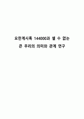 요한계시록 144000과 셀 수 없는 큰 무리의 의미와 관계 연구-1페이지