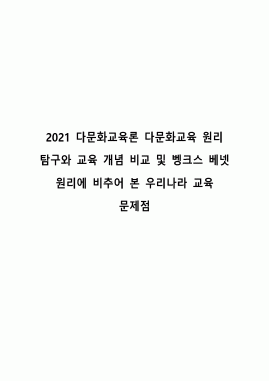 2021 다문화교육론 다문화교육 원리 탐구와 교육 개념 비교 및 벵크스 베넷 원리에 비추어 본 우리나라 교육 문제점-1페이지