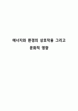 에너지와 환경의 상호작용 그리고 문화적 영향-1페이지