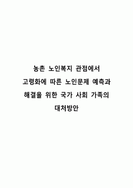 농촌 노인복지 관점에서 고령화에 따른 노인문제 예측과 해결을 위한 국가 사회 가족의 대처방안-1페이지