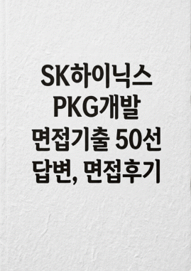 SK하이닉스 PKG개발 면접] SK하이닉스 PKG개발 채용 면접 자료 (SK하이닉스 PKG개발 직무/인성 면접 질문 50문 50답 수록)-1페이지