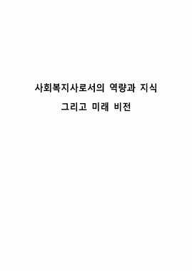 사회복지사로서의 역량과 지식 그리고 미래 비전-1페이지