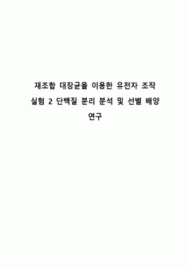 재조합 대장균을 이용한 유전자 조작 실험 2 단백질 분리 분석 및 선별 배양 연구-1페이지