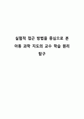실험적 접근 방법을 중심으로 본 아동 과학 지도의 교수 학습 원리 탐구-1페이지