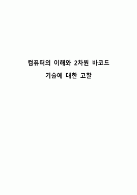 컴퓨터의 이해와 2차원 바코드 기술에 대한 고찰-1페이지