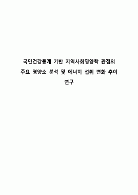 국민건강통계 기반 지역사회영양학 관점의 주요 영양소 분석 및 에너지 섭취 변화 추이 연구-1페이지