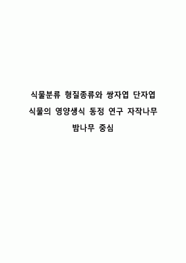식물분류 형질종류와 쌍자엽 단자엽 식물의 영양생식 동정 연구 자작나무 밤나무 중심-1페이지