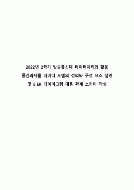 2022년 2학기 방송통신대 데이터처리와 활용 중간과제물 데이터 모델의 정의와 구성 요소 설명 및 E ER 다이어그램 대응 관계 스키마 작성-1페이지