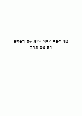블랙홀의 탐구 과학적 의미와 이론적 배경 그리고 응용 분야-1페이지