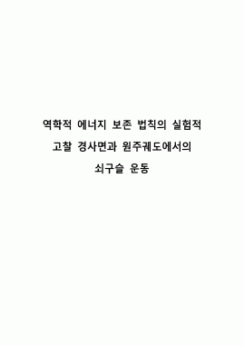 역학적 에너지 보존 법칙의 실험적 고찰 경사면과 원주궤도에서의 쇠구슬 운동-1페이지